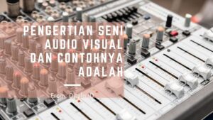 Pengertian Seni Audio Visual Dan Contohnya Adalah Di 2025 | Ditulis.ID