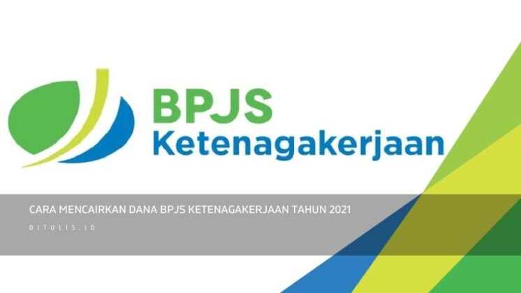 Panduan Cara Mencairkan BPJS Ketenagakerjaan 2021 Di 2025 | Ditulis.ID