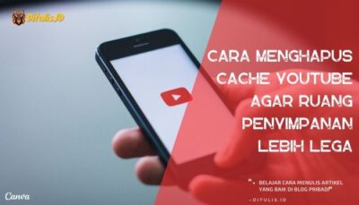 3 Cara Menghapus Cache YouTube Agar Ruang Penyimpanan Lebih Lega Di 2025 | Ditulis.ID